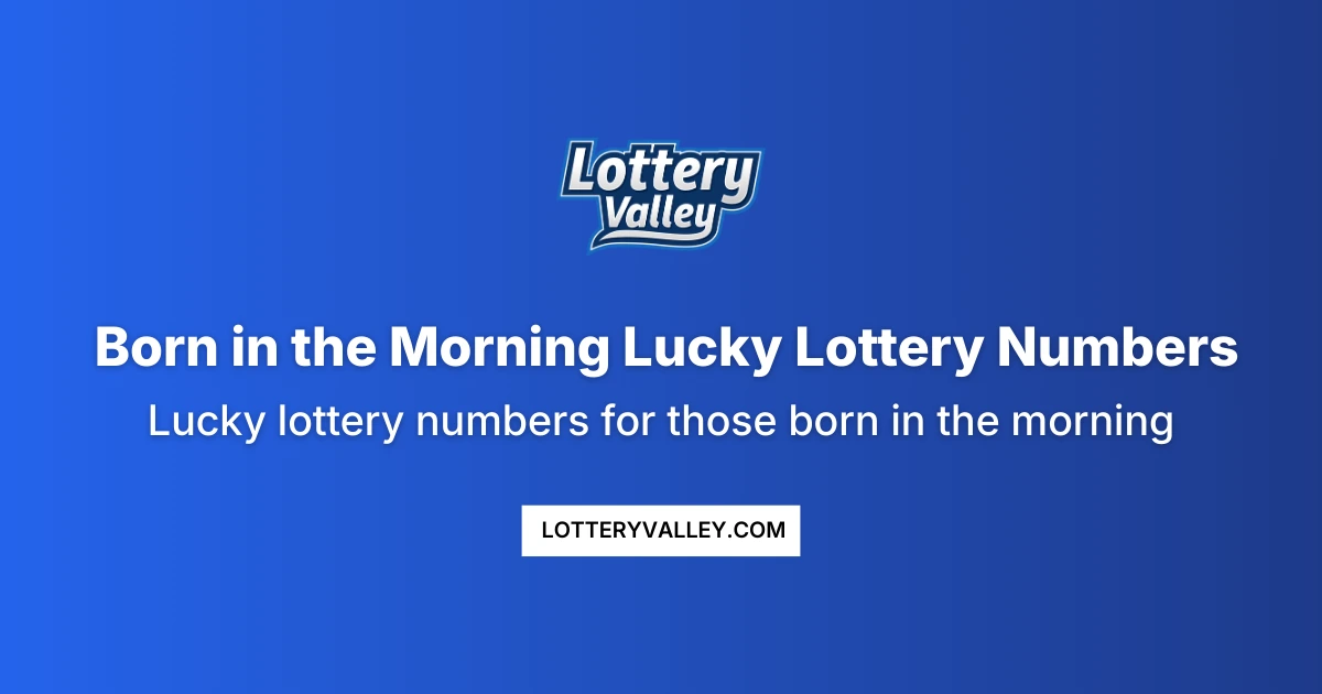 Born in the Morning Lucky Lottery Numbers Today | Lottery Valley